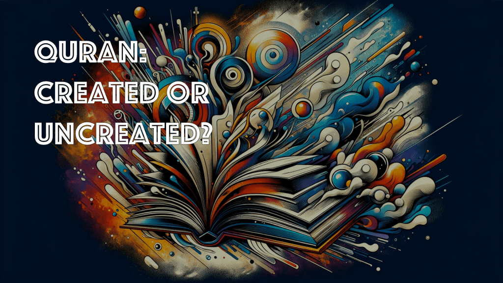 Quran: Created or Uncreated? – Quran Talk Blog